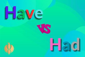 Have Vs Had: Complete Grammatical Guide [2025 Method] - Phoenix English