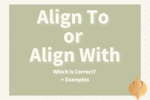 Align To or Align With: Which is Correct? [+ Examples] - Phoenix English