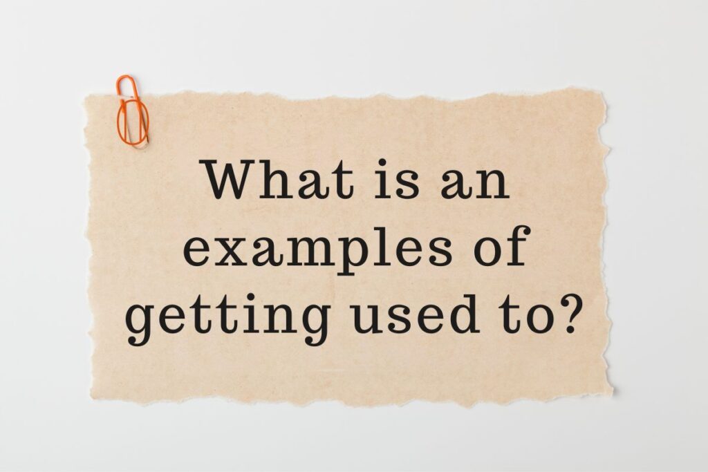 Getting Used To Someone Or Something: Usage + Examples - Phoenix English